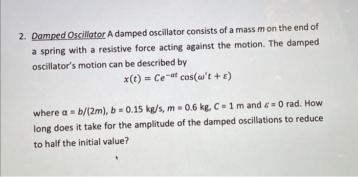 Solved 2. Damped Oscillator A damped oscillator consists of | Chegg.com