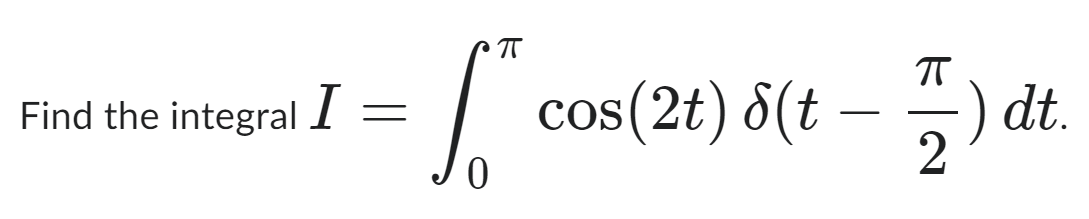 Solved Find the integral I=∫0πcos(2t)δ(t-π2)dt. | Chegg.com