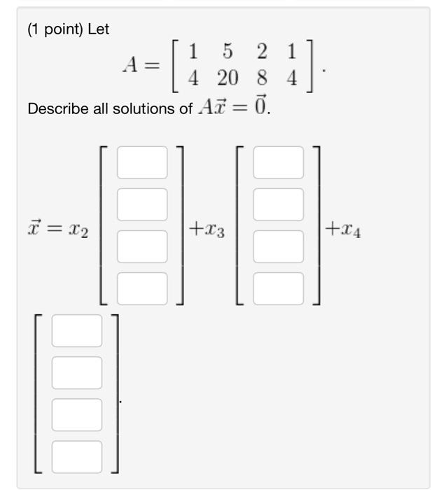 Solved ( 1 point) Let A=[145202814] Describe all solutions | Chegg.com