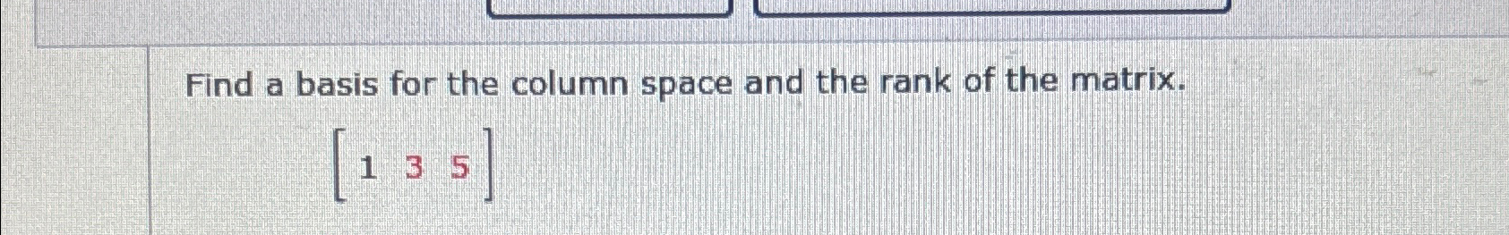 Solved Find a basis for the column space and the rank of the | Chegg.com