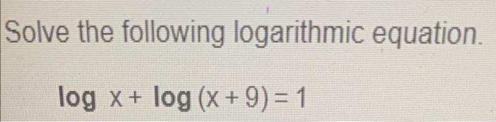 Solved Solve the following logarithmic equation. log x+ log | Chegg.com