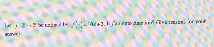 Solved Let f: ZZ be defined by f(x)=10x +3. Is fan onto | Chegg.com