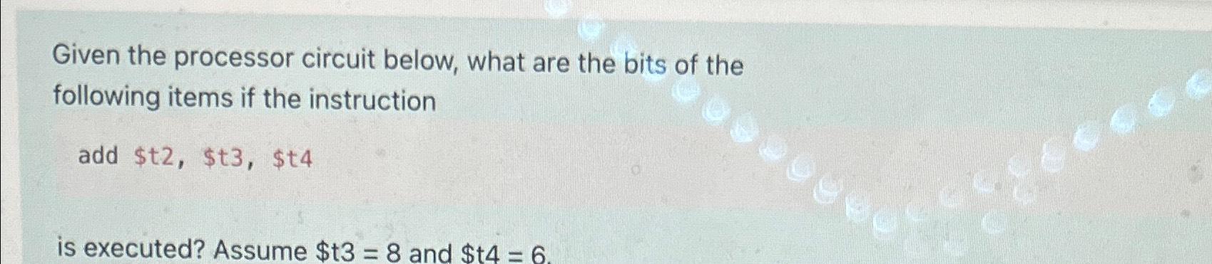 Solved Given the processor circuit below, what are the bits | Chegg.com
