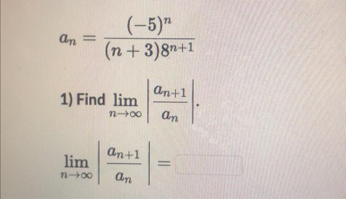 Solved an (-5)" (n+3)8+1 1) Find lim no lim n-00 an+1 an | Chegg.com
