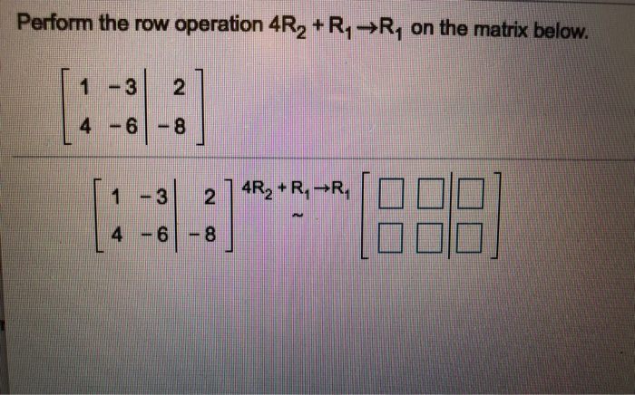 Solved Perform the row operation 4R2+R R, on the matrix | Chegg.com