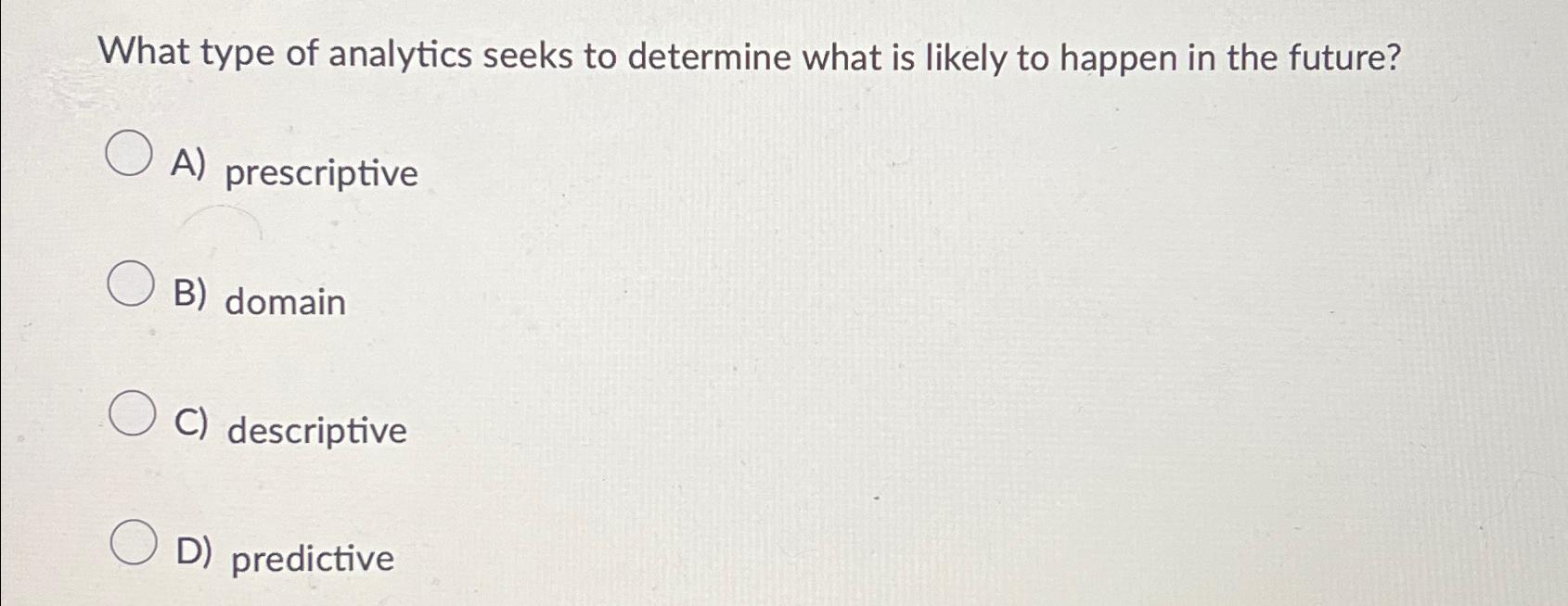 Solved What type of analytics seeks to determine what is | Chegg.com