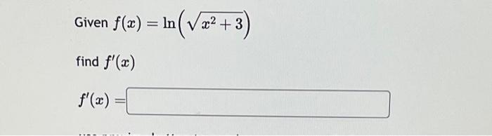 Solved Given f(x) = ln (√x² + 3) find f'(x) ƒ'(x) = | Chegg.com