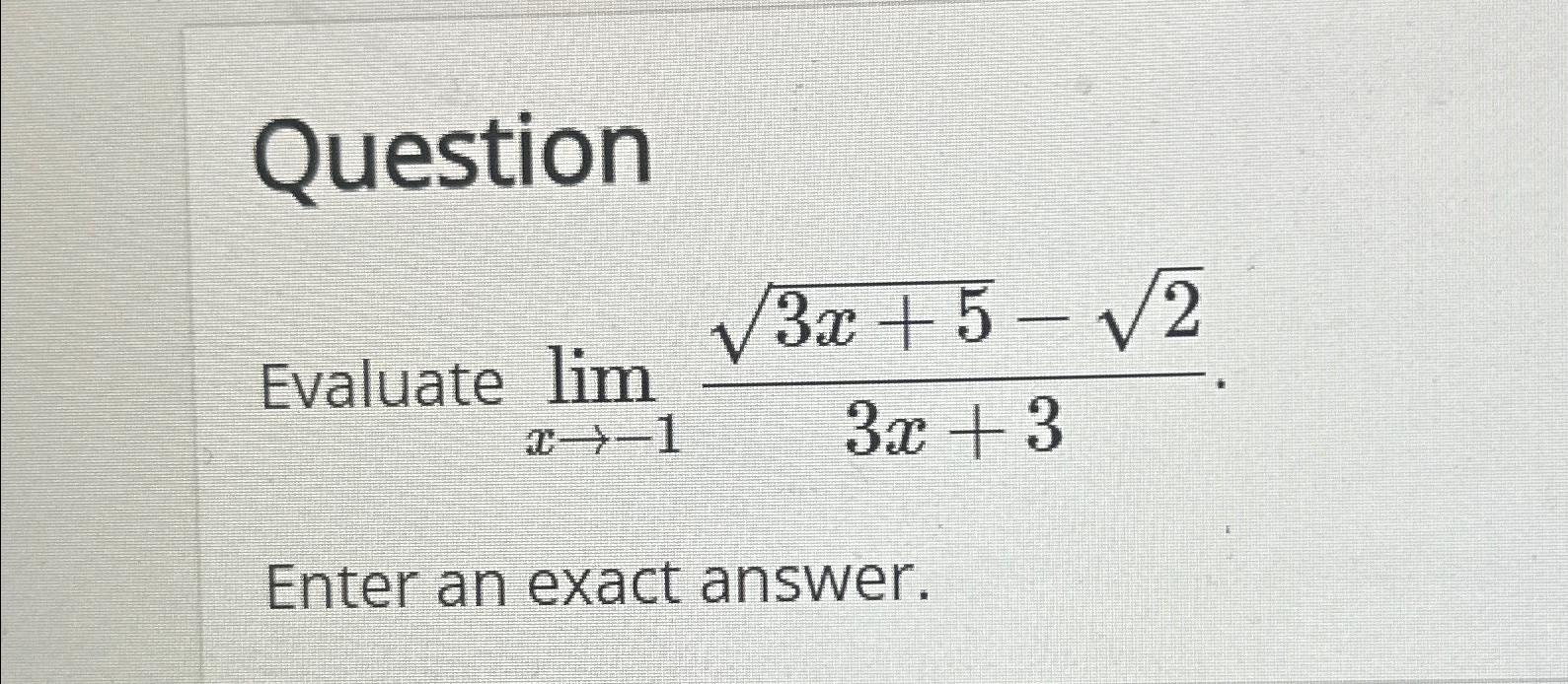 Solved QuestionEvaluate limx→-13x+52-223x+3Enter an exact | Chegg.com