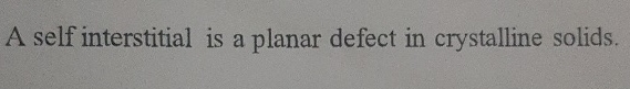 Solved A self interstitial is a planar defect in crystalline | Chegg.com