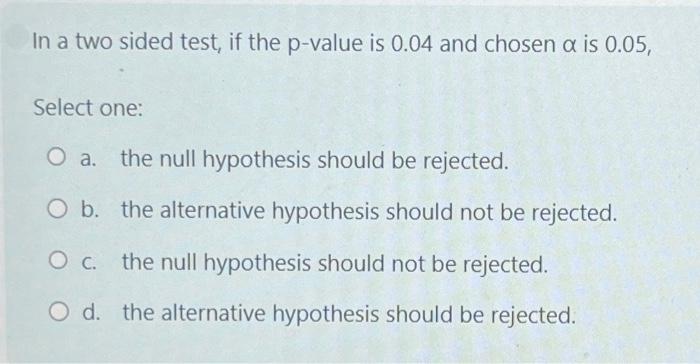 Solved In A Two Sided Test If The P Value Is 004 And 1042