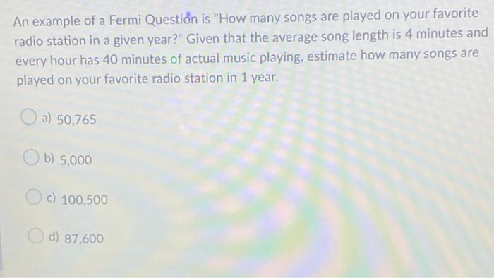 Solved An example of a Fermi Question is "How many songs are | Chegg.com