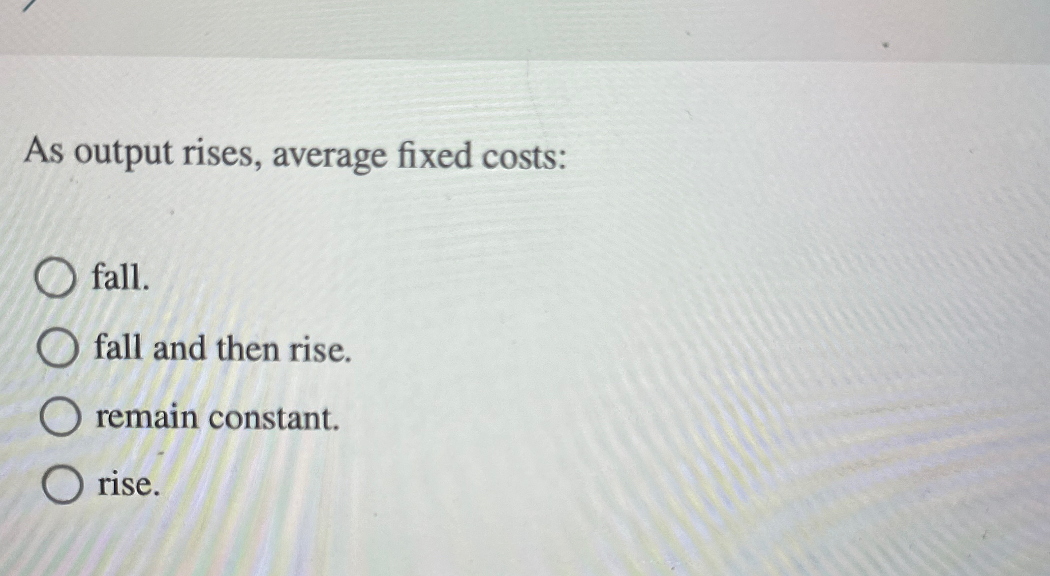 Solved As output rises, average fixed costs:fall.fall and | Chegg.com