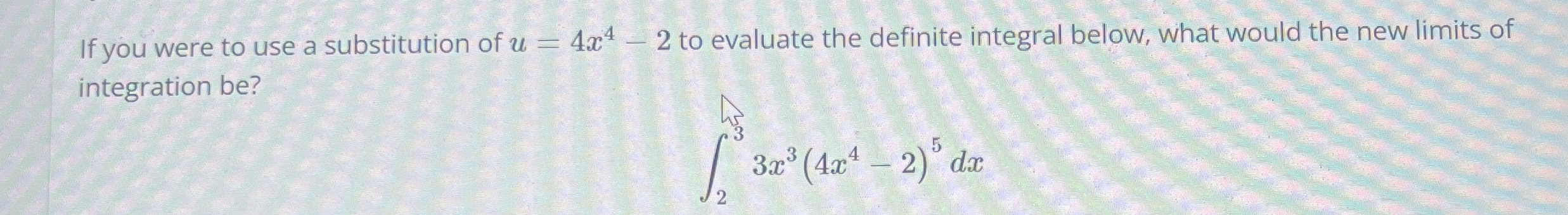 Solved If you were to use a substitution of u=4x4-2 ﻿to | Chegg.com