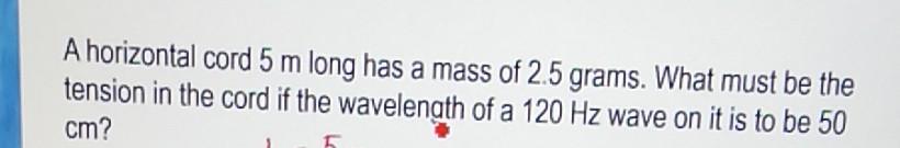 Solved A horizontal cord 5 m long has a mass of 2.5 grams. | Chegg.com