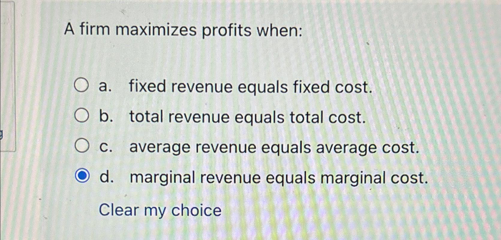 Solved A firm maximizes profits when:a. ﻿fixed revenue | Chegg.com
