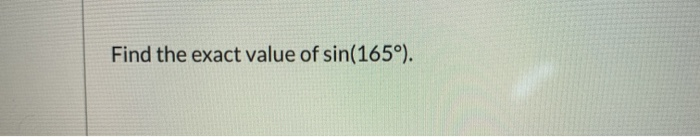 Solved Find the exact value of sin(165°). | Chegg.com