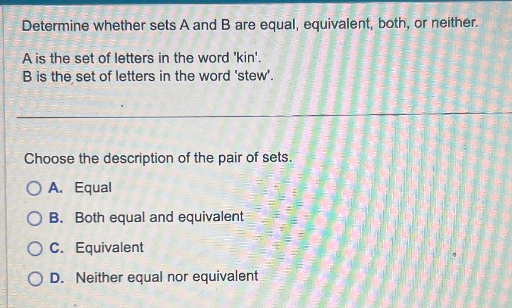 Solved Determine whether sets A and B are equal, equivalent, | Chegg.com