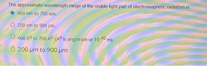 Solved The approximate wavelength range of the visible light | Chegg.com