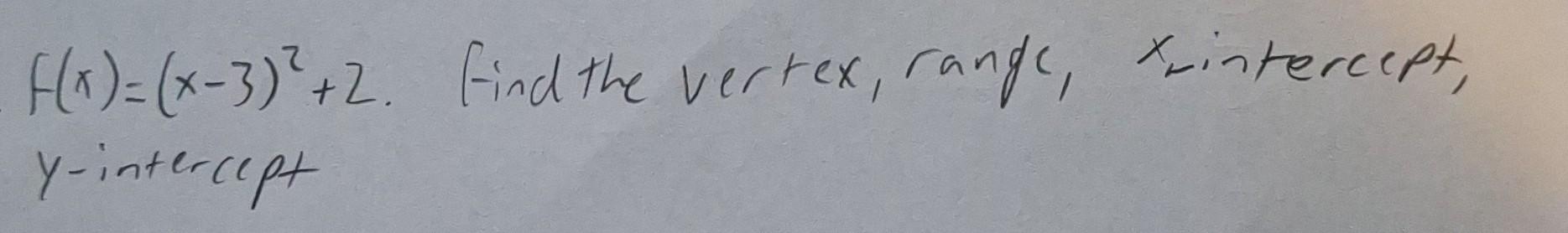 Solved f(x)=(x−3)2+2. Find the vertex, range, xwintercept | Chegg.com