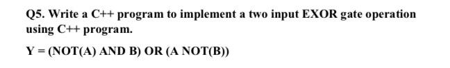 Solved Q5. Write a C++ program to implement a two input EXOR | Chegg.com