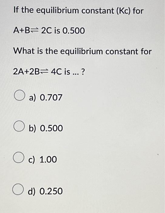 Solved If the equilibrium constant (Kc) for A+B= 2C is 0.500 | Chegg.com