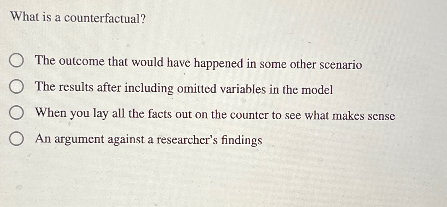 Solved What is a counterfactual?The outcome that would have | Chegg.com