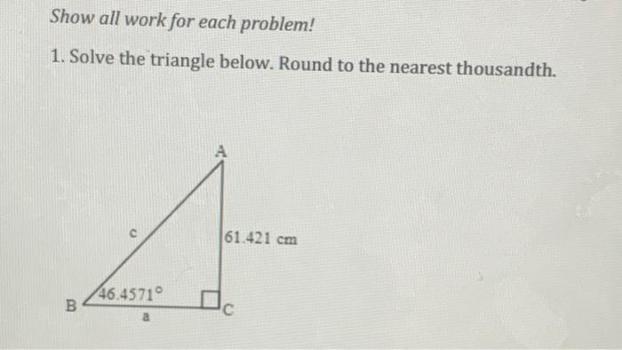 Solved Show all work for each problem! 1. Solve the triangle | Chegg.com