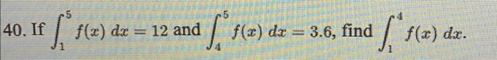 Solved 40. If ∫15f(x)dx=12 and ∫45f(x)dx=3.6, find | Chegg.com