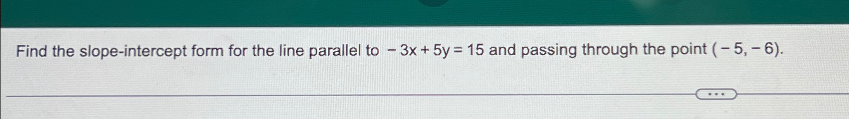 Solved Find the slope-intercept form for the line parallel | Chegg.com