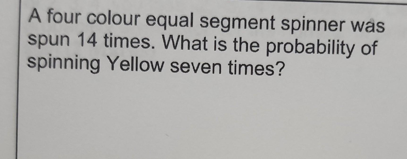 Solved A four colour equal segment spinner was spun 14 | Chegg.com