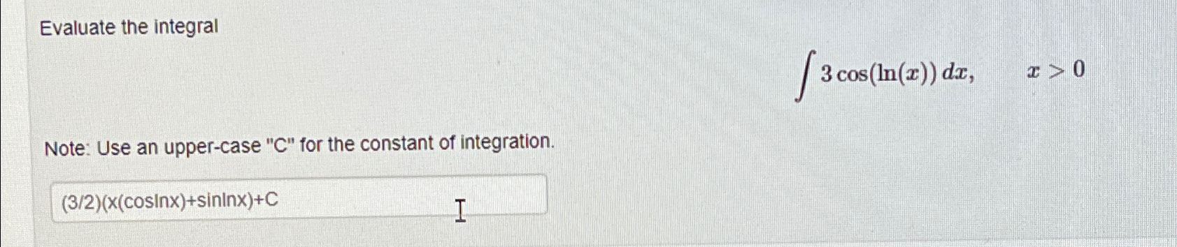 Solved Evaluate the integral∫﻿﻿3cos(ln(x))dx,x>0Note: Use an | Chegg.com