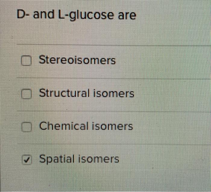 Solved D- and L-glucose are O Stereoisomers Structural | Chegg.com