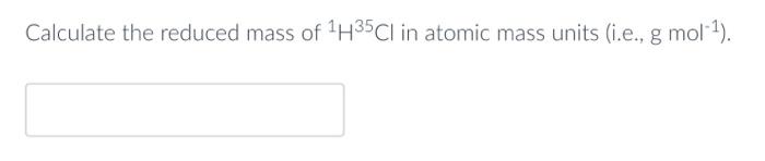 Solved Calculate the reduced mass of 1H35Cl in atomic mass | Chegg.com