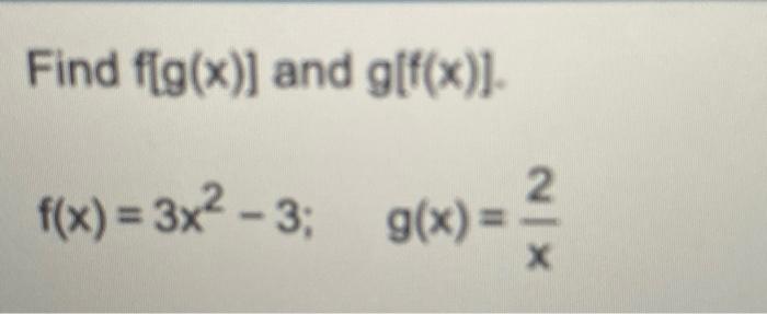 Solved Find f[g(x)] and g[f(x)]. f(x)=3x2−3;g(x)=x2 | Chegg.com