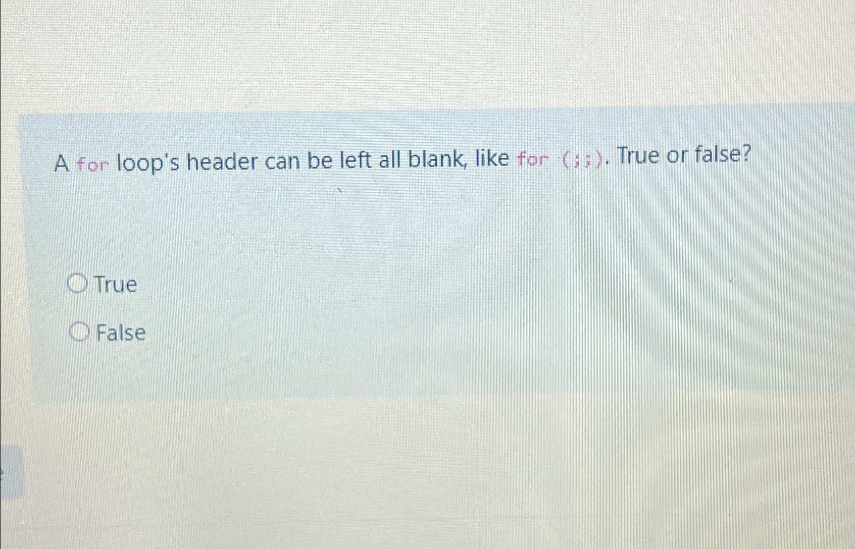 Solved A for loop's header can be left all blank, like for ( | Chegg.com