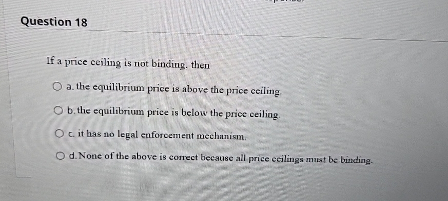 Solved Question 18If a price ceiling is not binding, thena. | Chegg.com