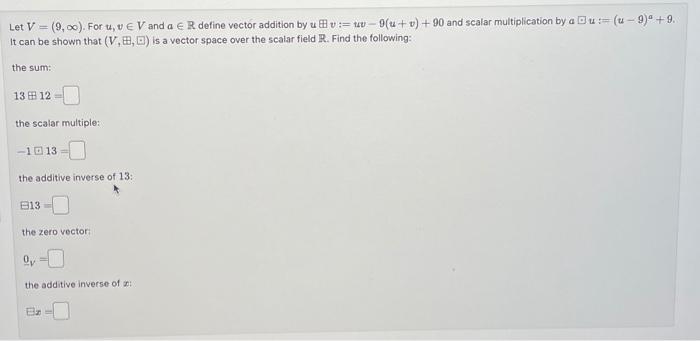 Solved Let V=(9,∞). For u,v∈V and a∈R define vector addition | Chegg.com