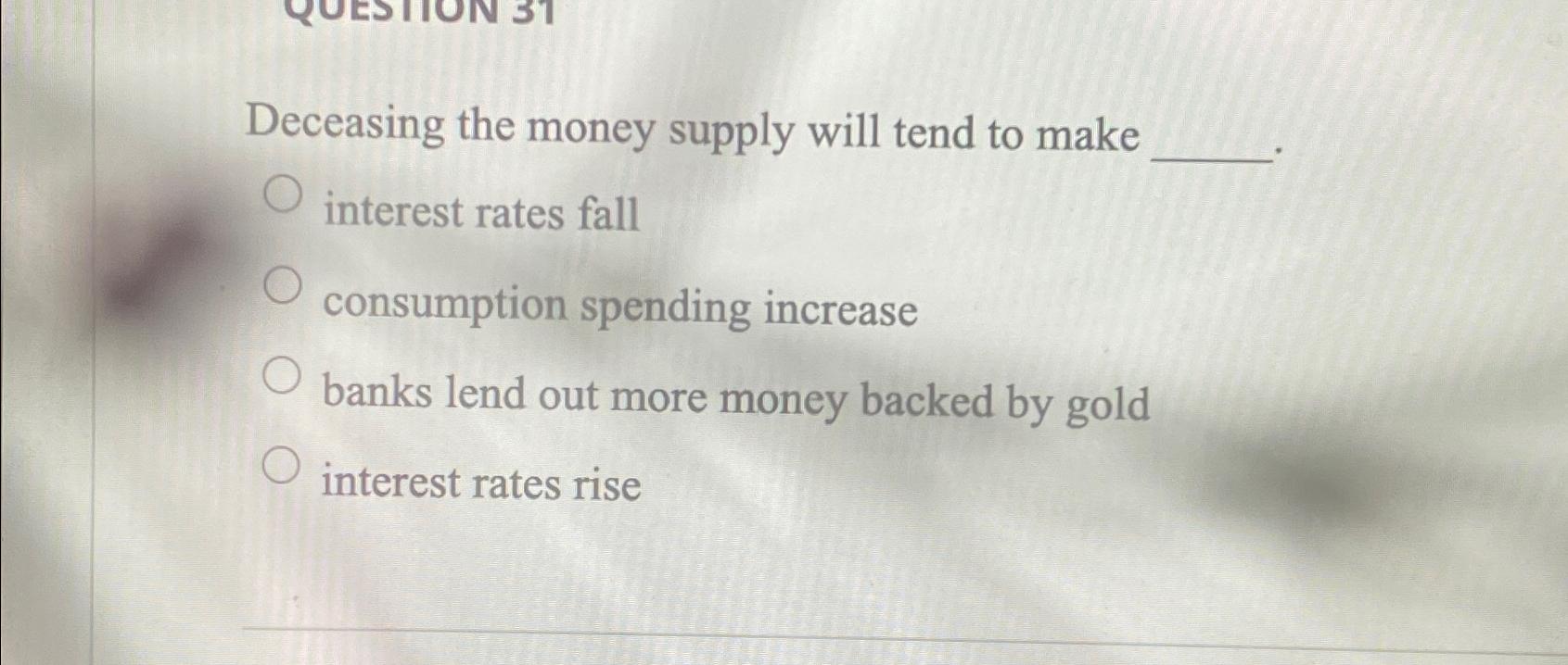 Solved Deceasing the money supply will tend to make interest | Chegg.com