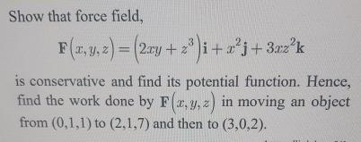 Solved Show that force field,F(x,y,z)=(2xy+z3)i+x2j+3xz2kis | Chegg.com