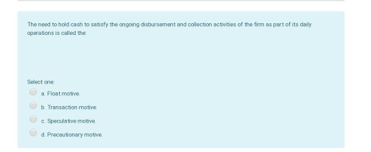 Solved The need to hold cash to satisfy the ongoing | Chegg.com