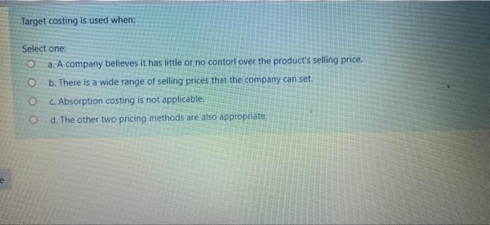 Solved Target costing is used when: Select one: a. A company | Chegg.com