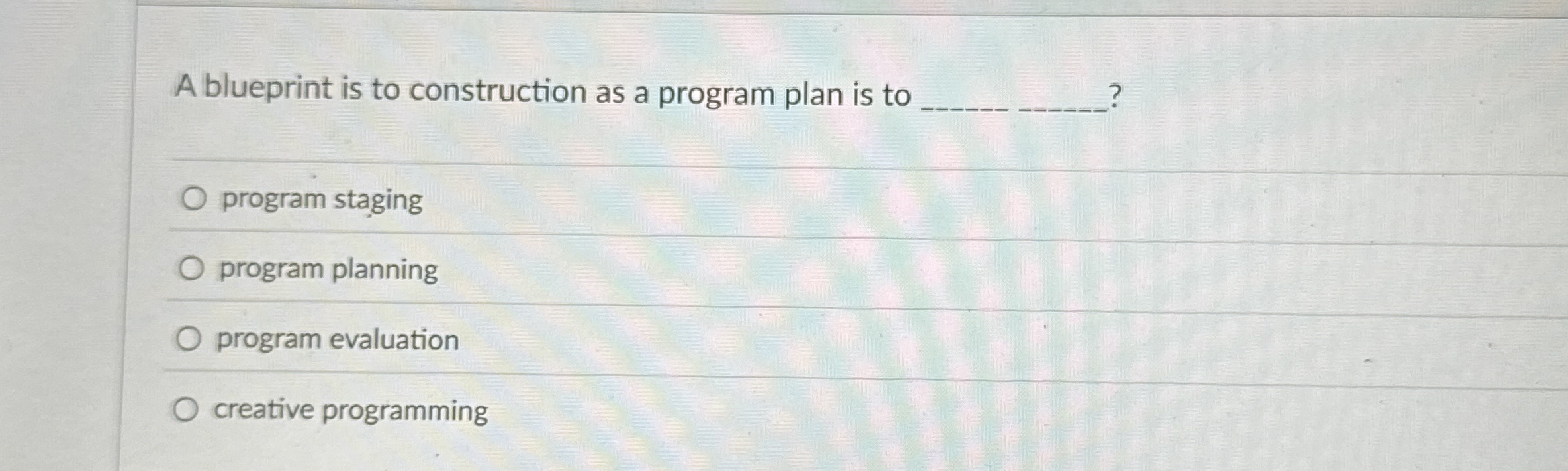 Solved A blueprint is to construction as a program plan is | Chegg.com