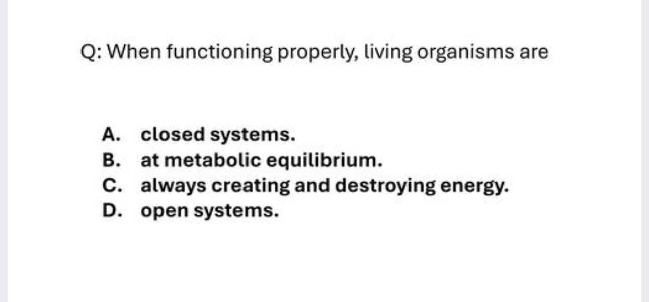Solved Q: When functioning properly, living organisms areA. | Chegg.com