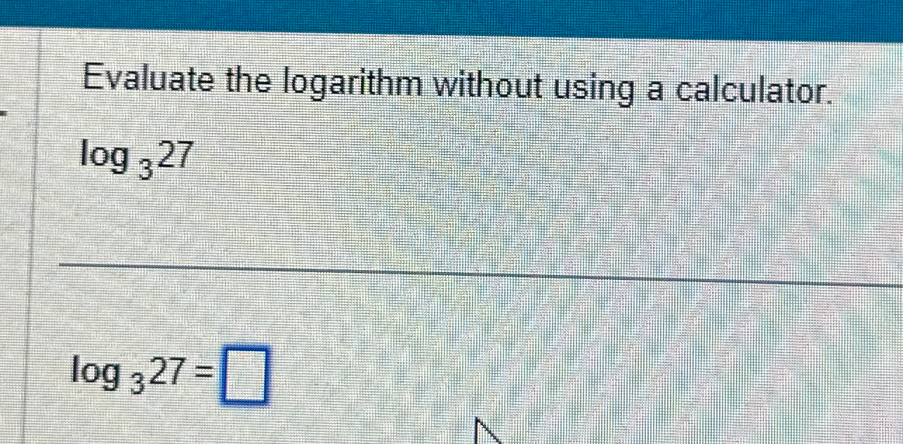Solved Evaluate the logarithm without using a | Chegg.com