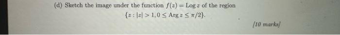 Solved (d) Sketch the image under the function f(z)=logz of | Chegg.com