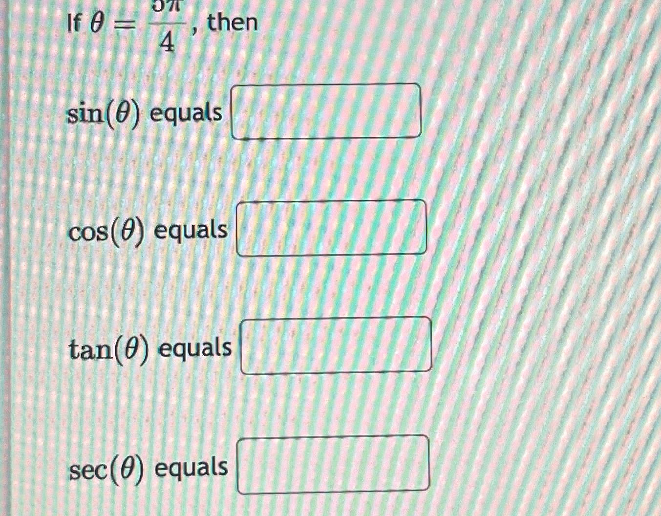 If θ=5π4, ﻿thensin(θ) ﻿equalscos(θ) ﻿equalstan(θ) | Chegg.com