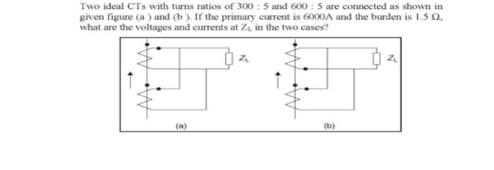 Solved Two ideal CTs with turns ratios of 300:5 and 600:5 | Chegg.com