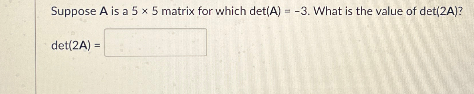 Solved Suppose A ﻿is a 5×5 ﻿matrix for which det(A)=-3. | Chegg.com