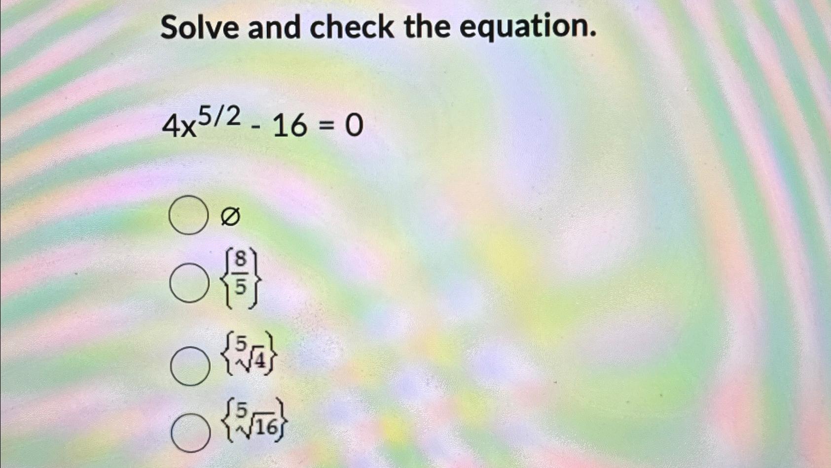 Solved Solve and check the equation.4x52-16=0O?{85}{45}{165} | Chegg.com