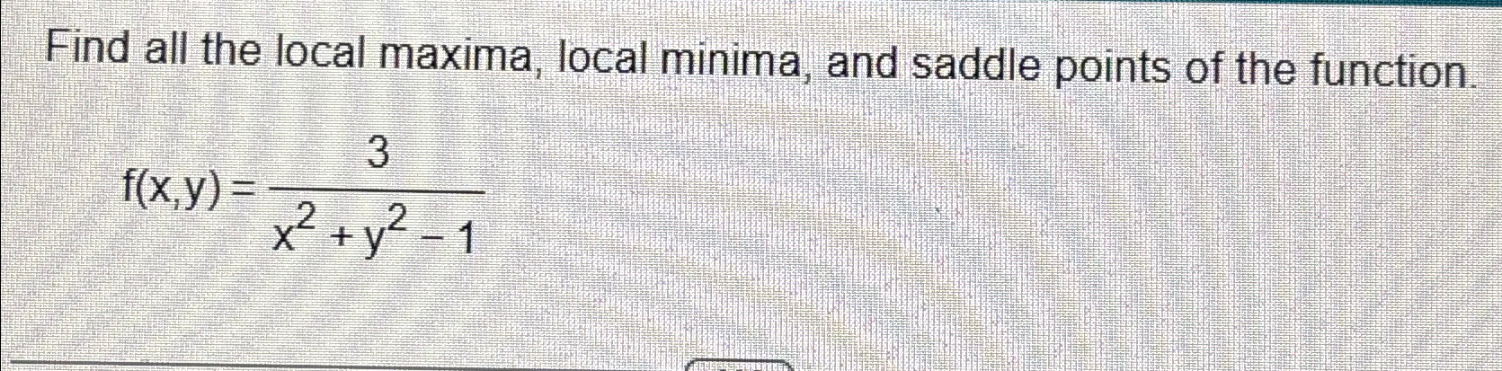Solved Find all the local maxima, local minima, and saddle | Chegg.com